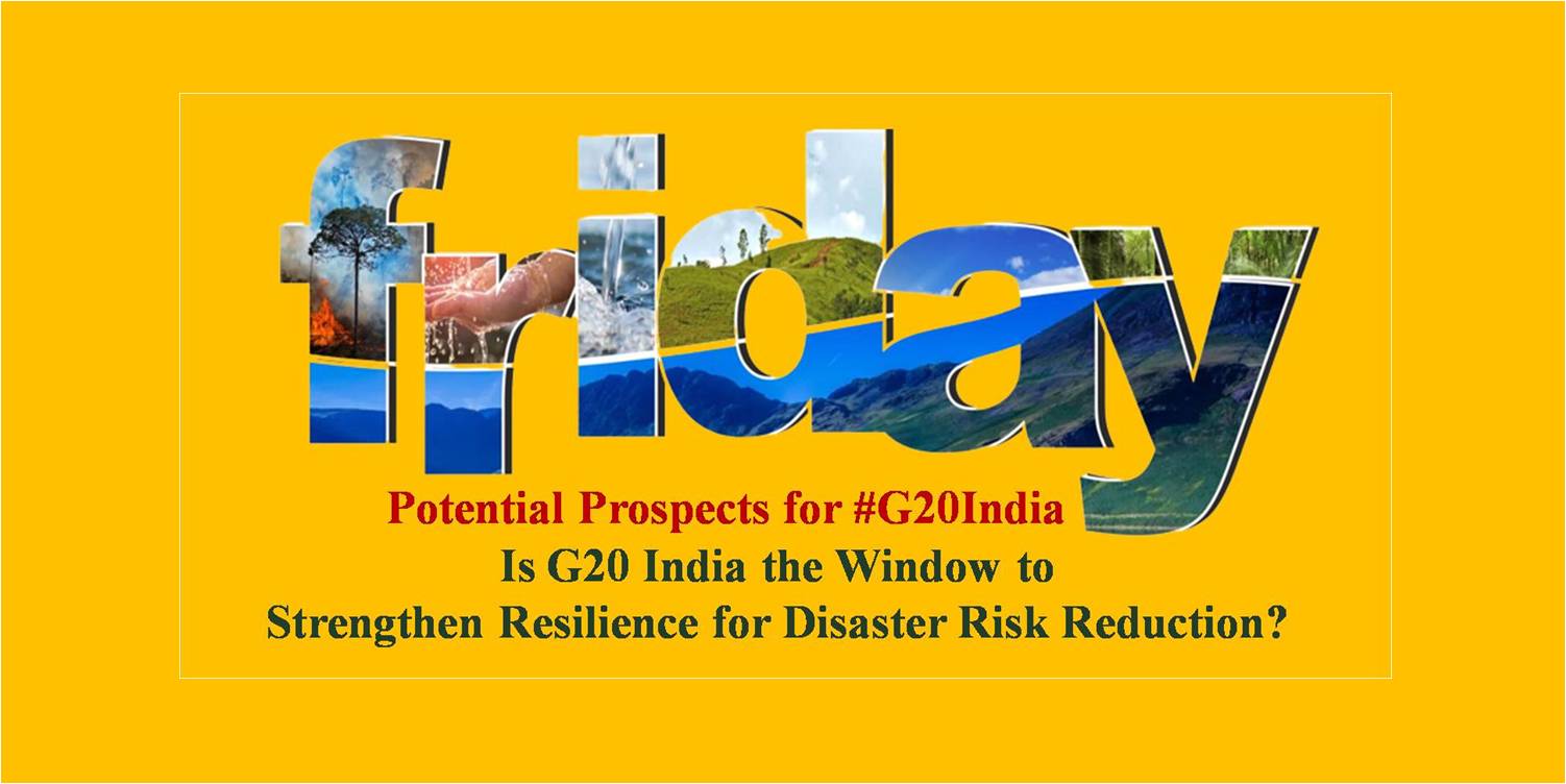 Is G20 India the Window to Strengthen Resilience for Disaster Risk ...